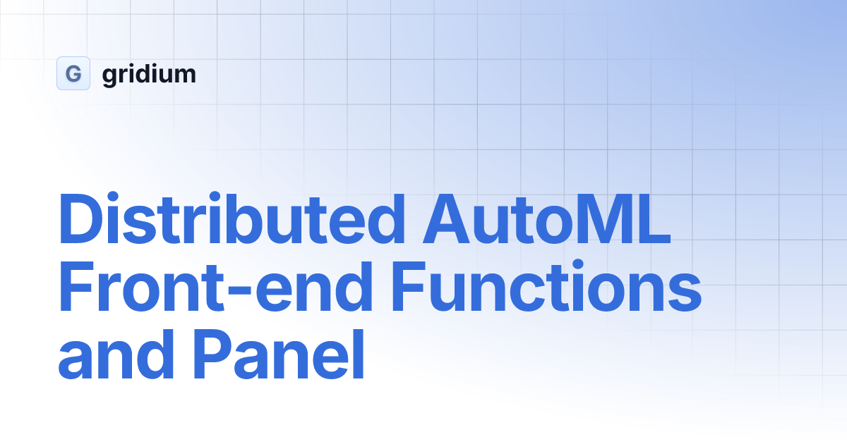 Distributed AutoML Front-end Functions and Panel | gridium